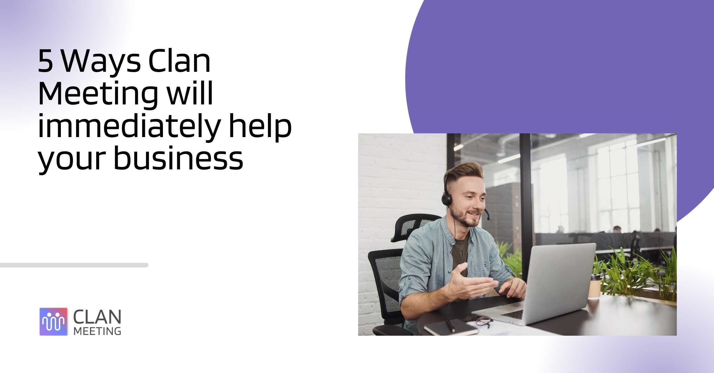 5 Ways We Can Help Your Business - Clan Meeting